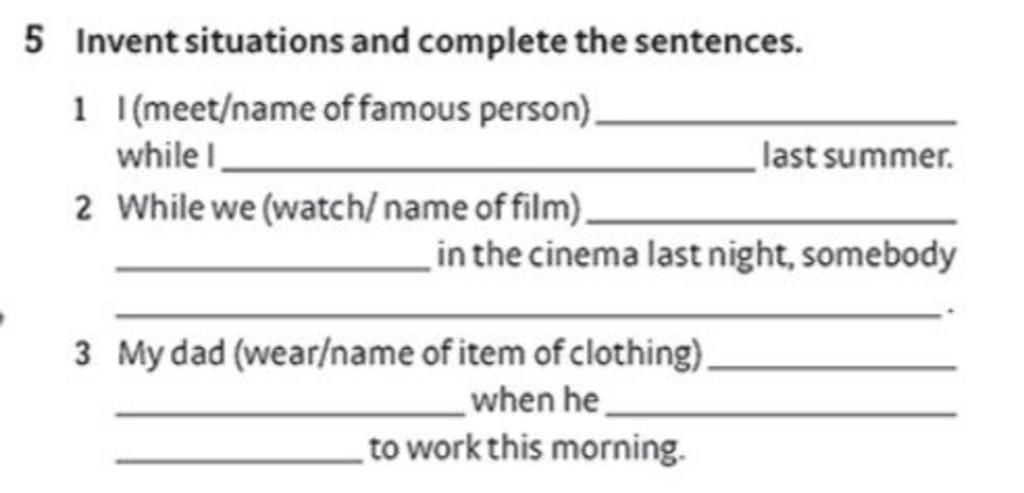 5 Invent situations and complete the sentences. 1 I (meet/name of ...
