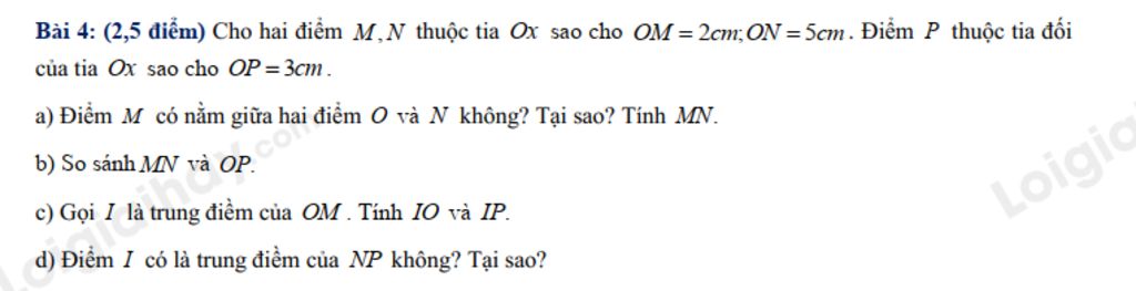 Bài 4: (2,5 điểm) Cho hai điểm M,N thuộc tia Ox sao cho OM = 2cm;ON=5cm. Điểm P thuộc tia đối ...
