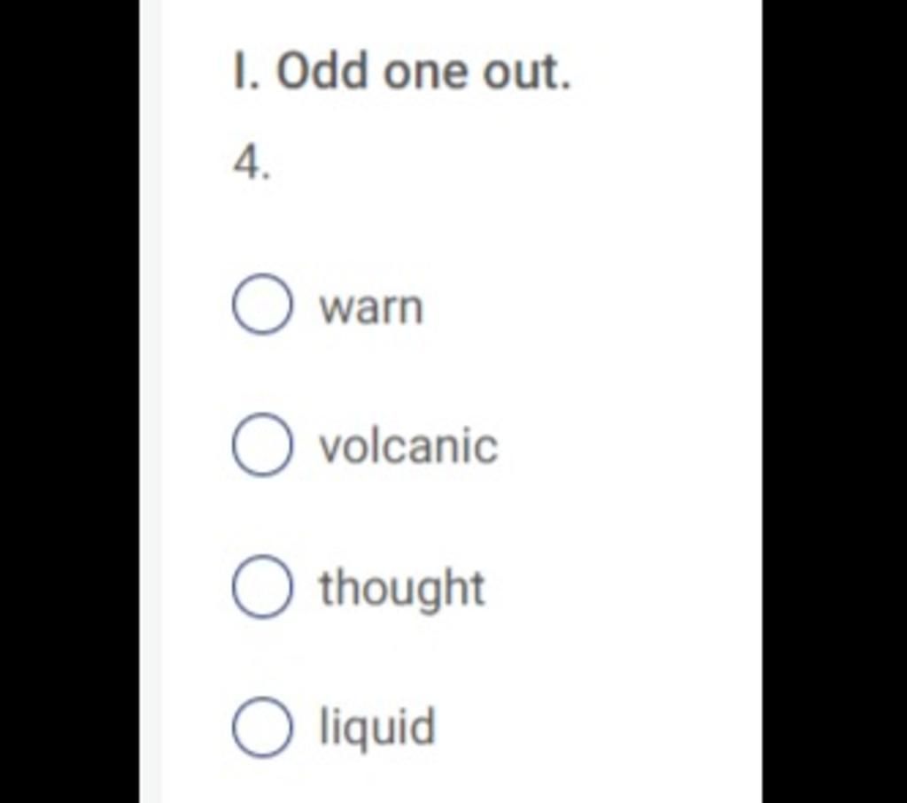 I. Odd one out. 4. warn volcanic thought liquid
