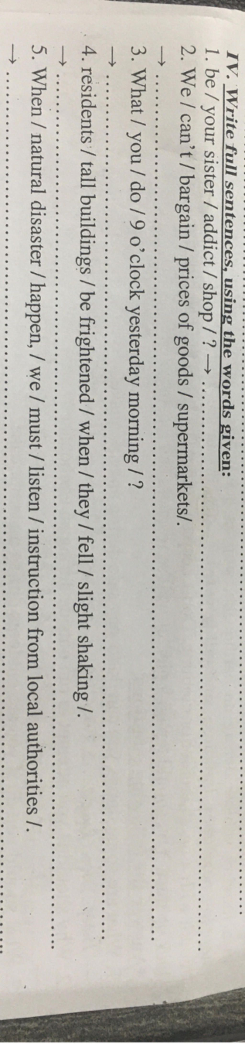 IV. Write full sentences, using the words given: 1.be/your sister ...