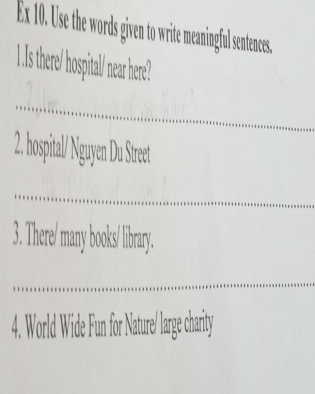 Ex 10. Use the words given to write meaningful sentences. 1.Is there ...