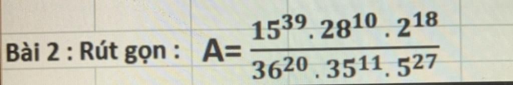 Bài 2 : Rút gọn : A= 1539.2810.218 3620.3511 527