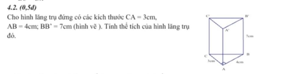 4.2. (0,5d) Cho hình lăng trụ đứng có các kích thước CA = 3cm, AB = 4cm; BB = 7cm (hình vẽ ...
