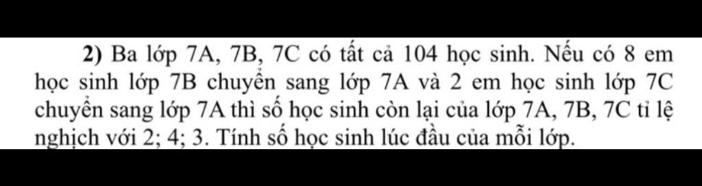 2) Ba lớp 7A, 7B, 7C có tất cả 104 học sinh. Nếu có 8 em học sinh lớp ...