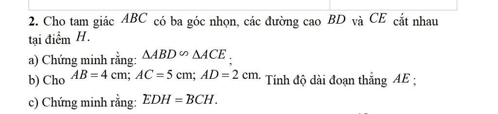 2. Cho tam giác ABC có ba góc nhọn, các đường cao BD và CE cắt nhau tại điểm H. a) Chứng minh ...
