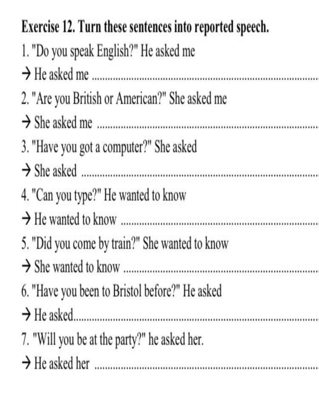 Exercise 12. Turn these sentences into reported speech. 1. "Do you ...