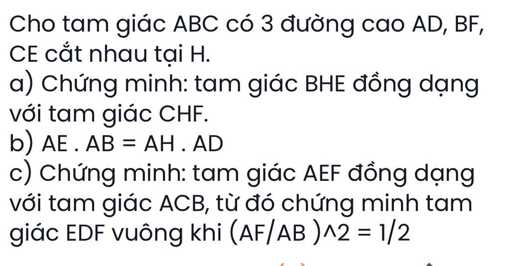 Cho tam giác ABC có 3 đường cao AD, BF, CE cắt nhau tại H. a) Chứng minh: tam giác BHE đồng dạng ...