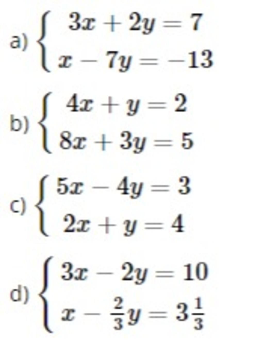 a) b) c) √ 3x+2y= 7 ( x − 7y = −13 x-7y { 4x+y=2 8x + 3y = 5 5x-4y = 3 2x+y=4 √ 3x - 2y = 10 d ...