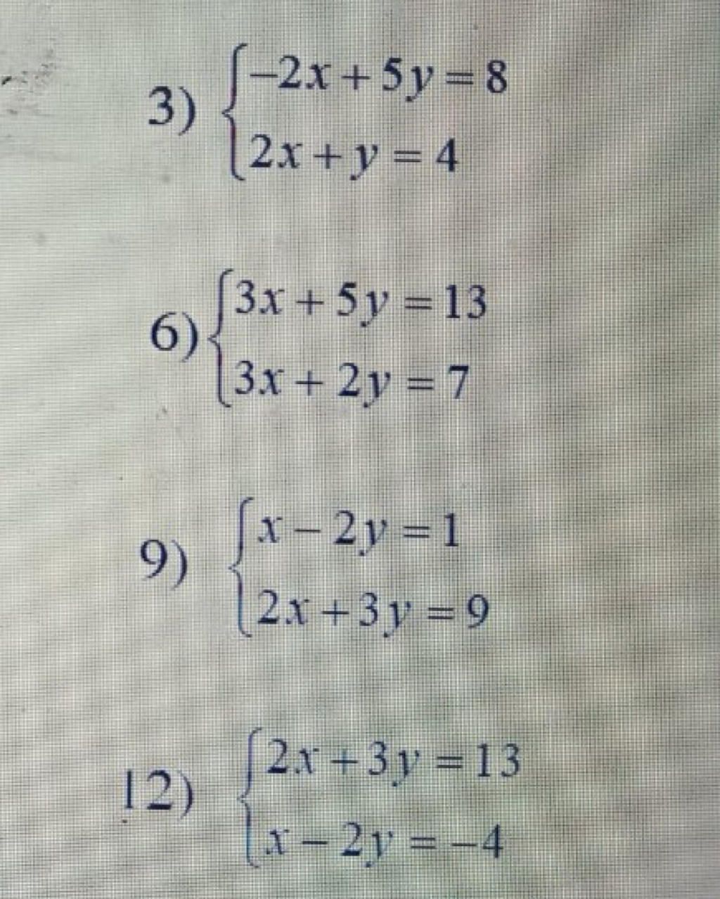 -2x+5y=8 3) 2x+y=4 (3x+5y=13 6) 3x+2y= 7 [x-2y=1 9) 2x+3y=9 2x+3y=13 12) |x − 2y = −4