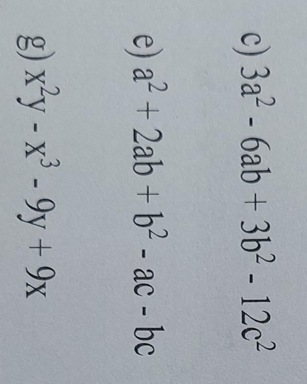 c) 3a² - 6ab + 3b² - 12c² e) a²+2ab+b²-ac - bo g) x²y-x3-9y+9x