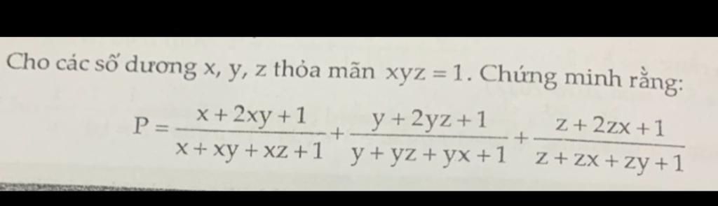 Cho các số dương x, y, z thỏa mãn xyz = 1. Chứng minh rằng: x+2xy +1 P = y+2yz+1 Z+2zx+1 + + x ...
