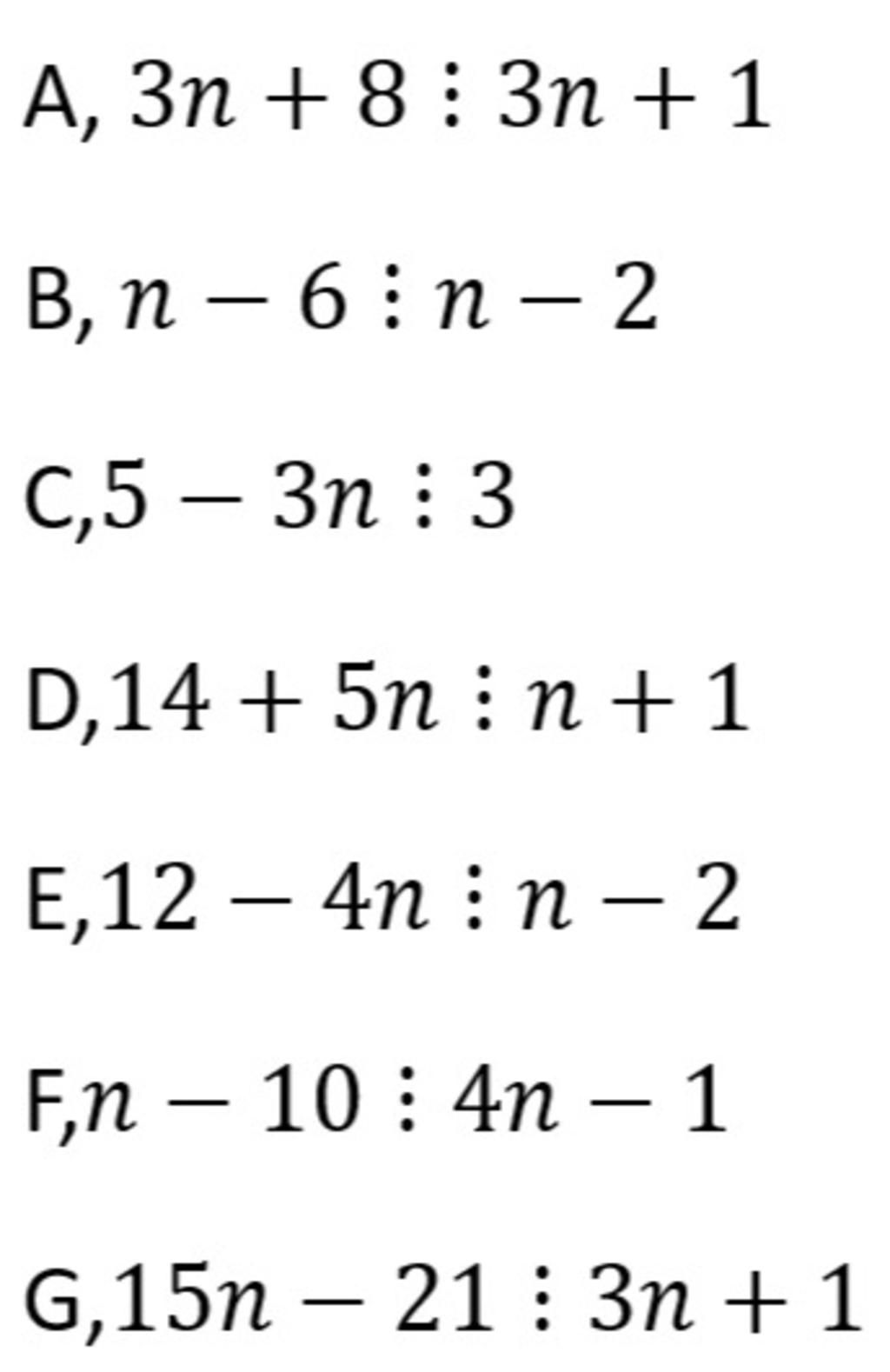 A, 3n+8 3n+1 B, n 6 n-2 C,5-3n3 D,145nn+1 E,12 4nn-2 - F,n 10 4n - – 1 ...