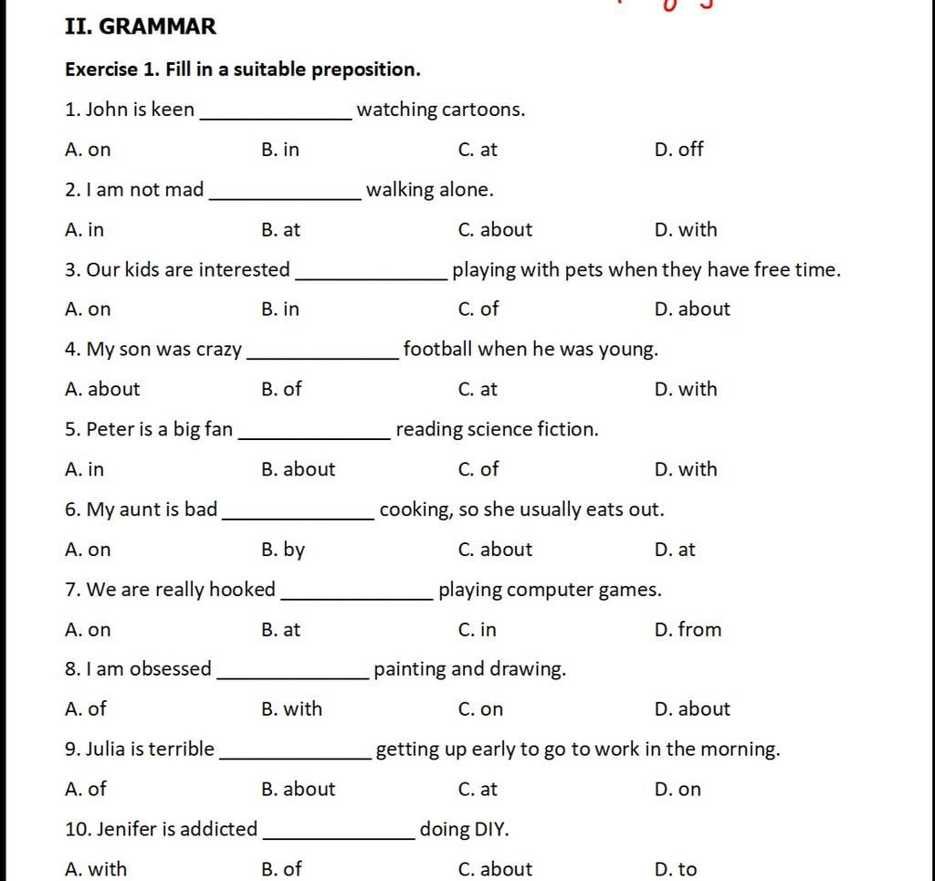 II. GRAMMAR Exercise 1. Fill in a suitable preposition. , 1. John is ...