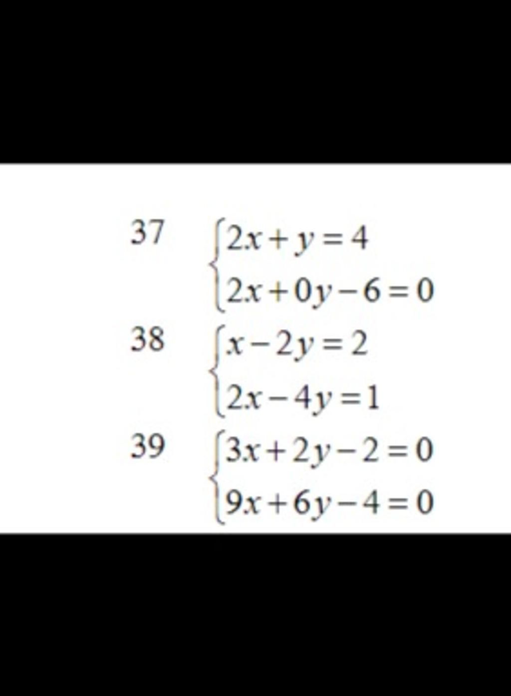37 [2x+y=4 2x+0y-6=0 38 (x-2y=2 39 (2x-4y=1 [3x+2y-2=0 9x+6y-4=0