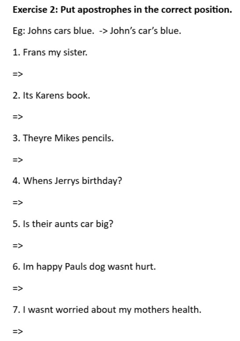 Exercise 2: Put apostrophes in the correct position. Eg: Johns cars ...