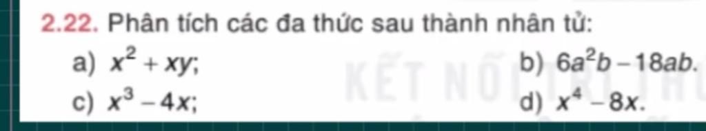 2.22. Phân tích các đa thức sau thành nhân tử: a) x² + xy; c) x³-4x; KẾT N b) 6ab – 18ab. NỮA d ...