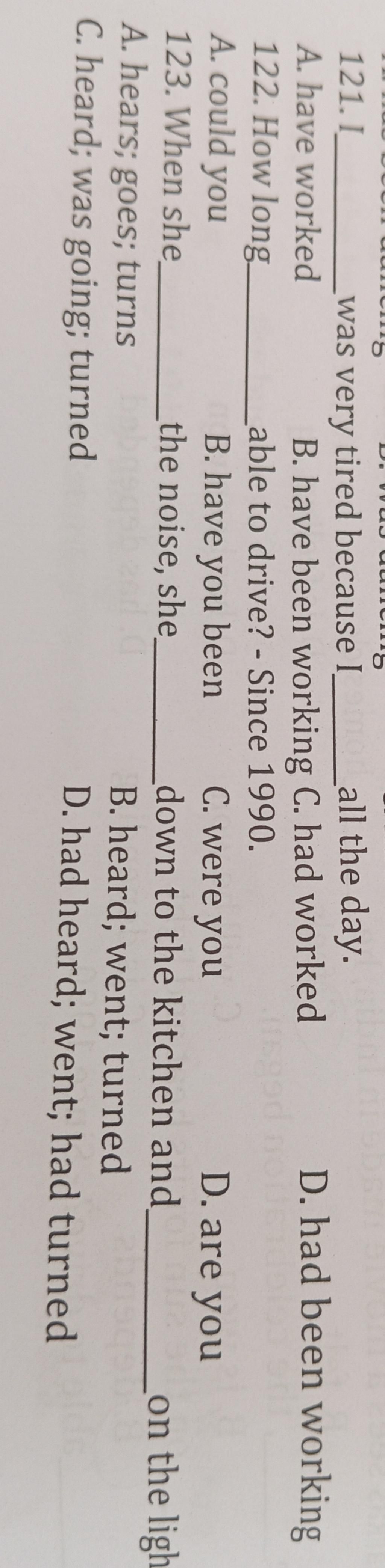 121. I A. have worked 122. How long A. could you 123. When she was very ...