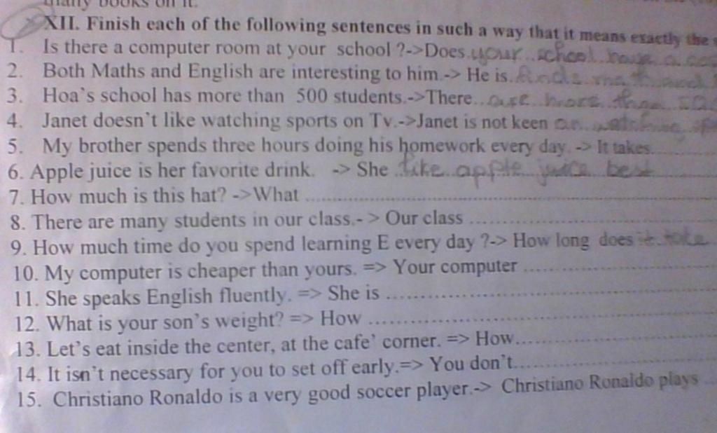 XII. Finish each of the following sentences in such a way that it means ...