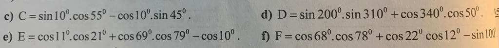 c) C=sin 10°.cos 55°-cos 10°.sin 45º. e) E = cos 11°.cos 21° + cos 69 ...