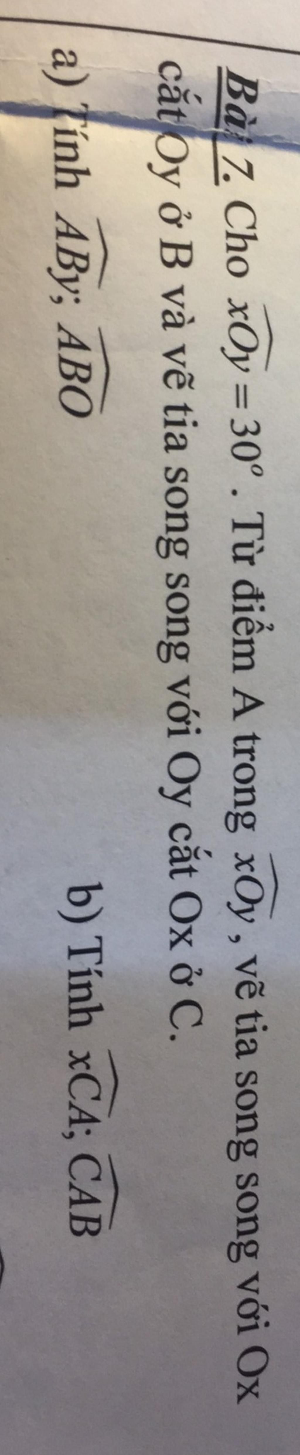 Bà 7. Cho xOy =30° . Từ điểm A trong xOy, vẽ tia song song với Ox cắt Oy ở B và vẽ tia song song ...
