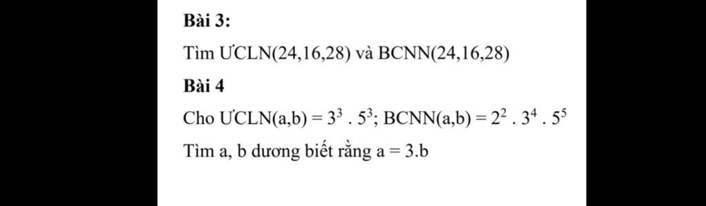 Bài 3: Tìm ƯCLN(24,16,28) và BCNN(24,16,28) Bài 4 Cho UCLN(a,b) = 33 ...