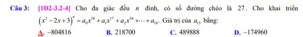 Câu 3: |1D2-3.2-4| Cho đa giác đều n đỉnh, có số đường chéo là 27. Cho khai triển (x−2x+3) = a ...