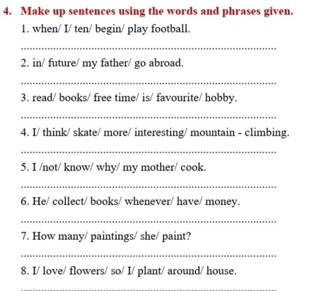 4. Make up sentences using the words and phrases given. 1. when I ten ...