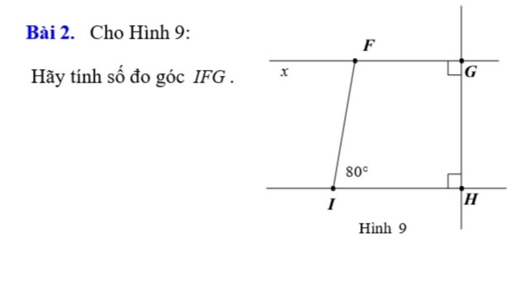 Bài 2. Cho Hình 9: Hãy tính số đo góc IFG . x F G 80° I H Hình 9