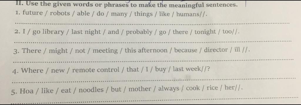 II. Use the given words or phrases to make the meaningful sentences. 1 ...