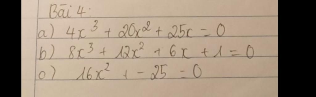 Bai 4 a) 4x3 + 20x2 + 25c 0 (b) 8x3 + 12x² + 6x + 1 = 0 \0) 16x² + - 25-0