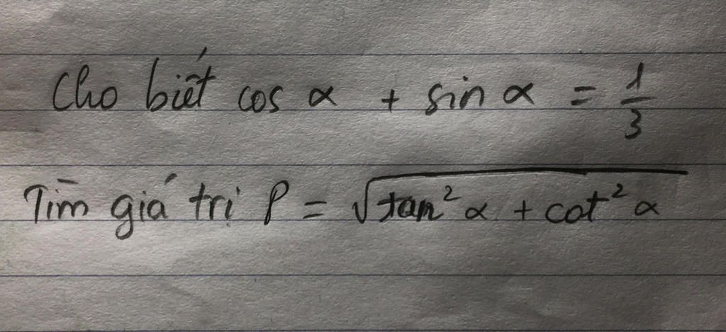 Cho biết COS α + sin α Tim gia tri P = √tan² α + cot a