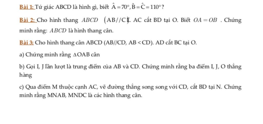 Bài 1: Tứ giác ABCD là hình gì, biết Â=70°,B=C=110° ? Bài 2: Cho hình thang ABCD (AB//C]. AC cắt ...