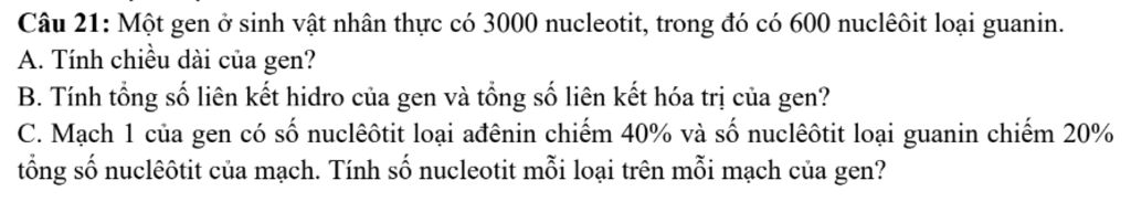 Câu 21: Một gen ở sinh vật nhân thực có 3000 nucleotit, trong đó có 600 ...