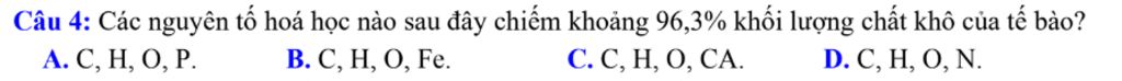 Câu 4: Các nguyên tố hoá học nào sau đây chiếm khoảng 96,3% khối lượng ...