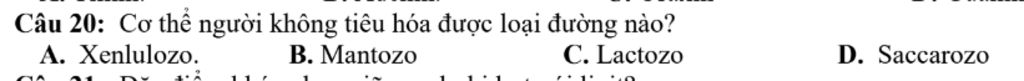 Câu 20: Cơ thể người không tiêu hóa được loại đường nào? A. Xenlulozo ...
