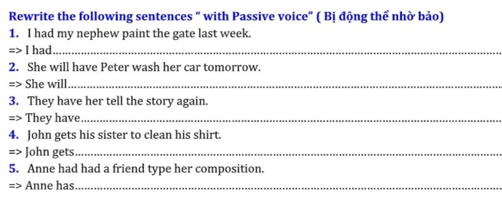 Rewrite the following sentences “ with Passive voice” ( Bị động thể nhờ ...