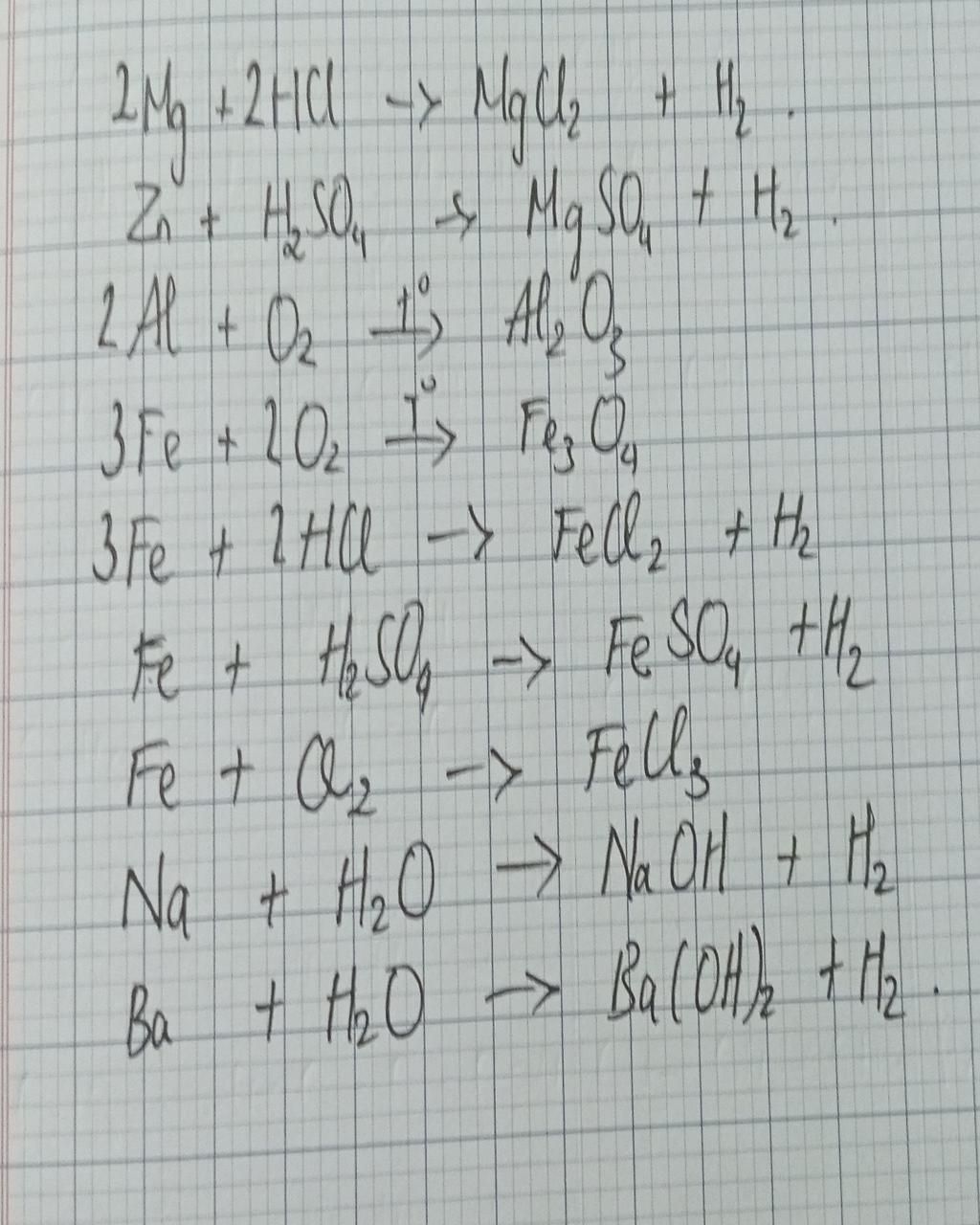 2Mg + 2HCl -> MgCl2 + H₂ Zn + H₂ SO₁ & Mg SQ + H₂ 2 Al + O₂ > Al₂ O₂ 3 ...