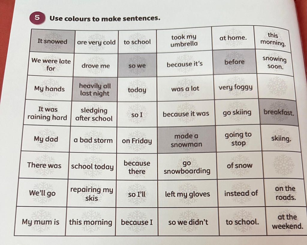 5 Use colours to make sentences. It snowed are very cold to school took ...
