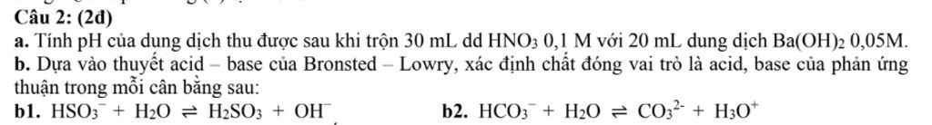 Câu 2: a. Tính pH của dung dịch thu được sau khi trộn 30 mL dd HNO3 0,1 ...