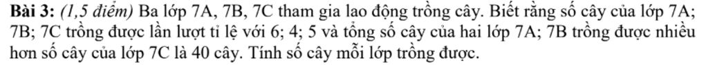 Bài 3: (1,5 điểm) Ba lớp 7A, 7B, 7C tham gia lao động trồng cây. Biết ...