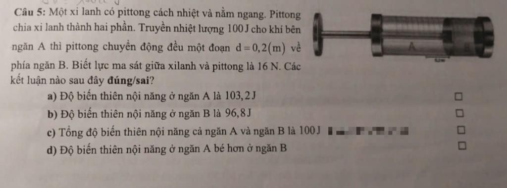 Câu 5: Một xi lanh có pittong cách nhiệt và nằm ngang. Pittong chia xi lanh thành hai phần ...