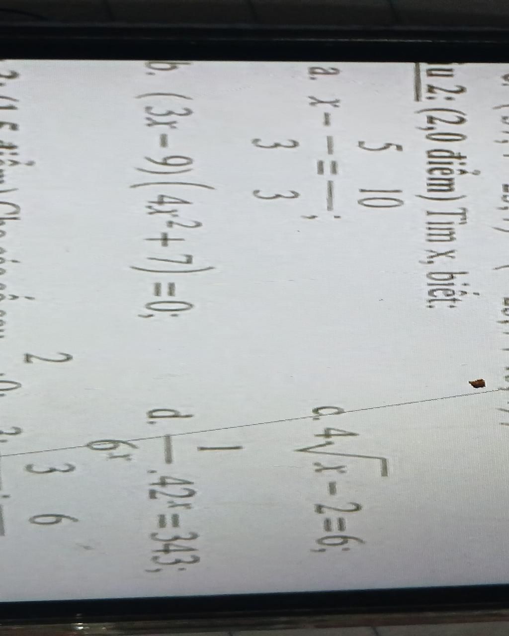 u 2: (2,0 điểm) Tìm x, biết: 5 10 a. X--=- 33 (3x-9) (4x²+7)=0; 4.4√/x-2=6; 607-7=(1+7(6-6) 2 36