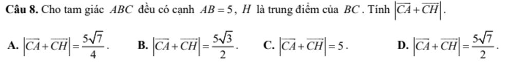 Câu 8. Cho tam giác ABC đều có cạnh AB=5, H là trung điểm của BC. Tính ...