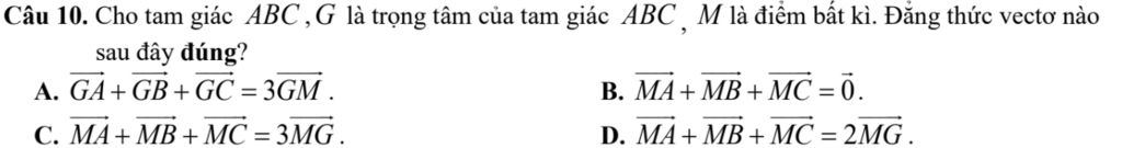 Câu 10. Cho tam giác ABC,G là trọng tâm của tam giác ABC, M là điểm bất ...