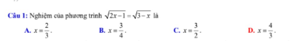 Câu 1: Nghiçom cua phương trình $\sqrt{2 x-1}=\sqrt{3-x}$ là A. $x ...