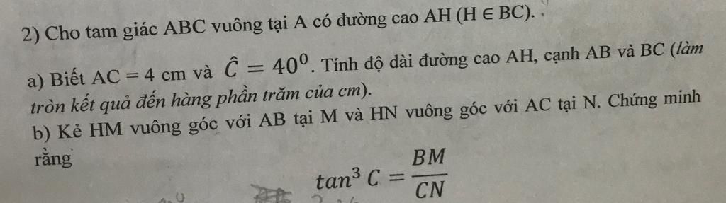 2) Cho tam giác ABC vuông tại A có đường cao AH (H ∈ BC). a) Biết AC = 4 cm và C = 400. Tính độ ...