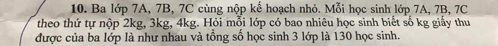 10. Ba lớp 7A, 7B, 7C cùng nộp kế hoạch nhỏ. Mỗi học sinh lớp 7A, 7B ...