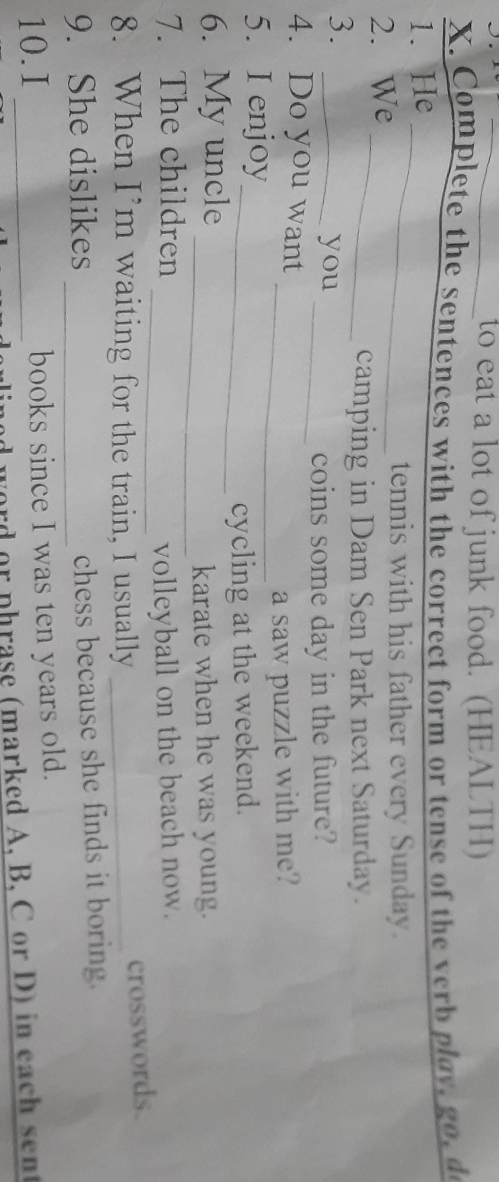 to eat a lot of junk food. (HEALTH) X. Complete the sentences with the ...