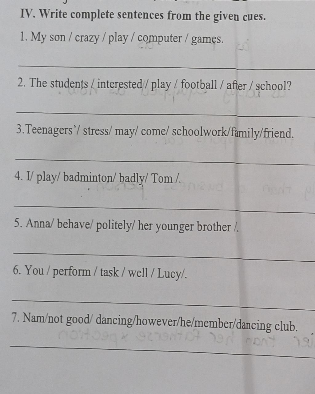 IV. Write complete sentences from the given cues. 1. My son / crazy/play/computer/games. 2. The ...