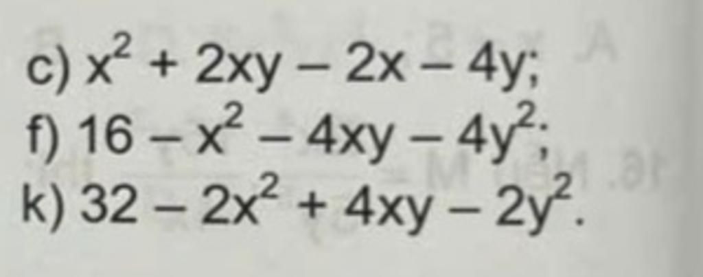 f) c) x² + 2xy - 2x-4y; 16-x²-4xy-4y²; k) 32-2x² + 4xy - 2y2. A ar